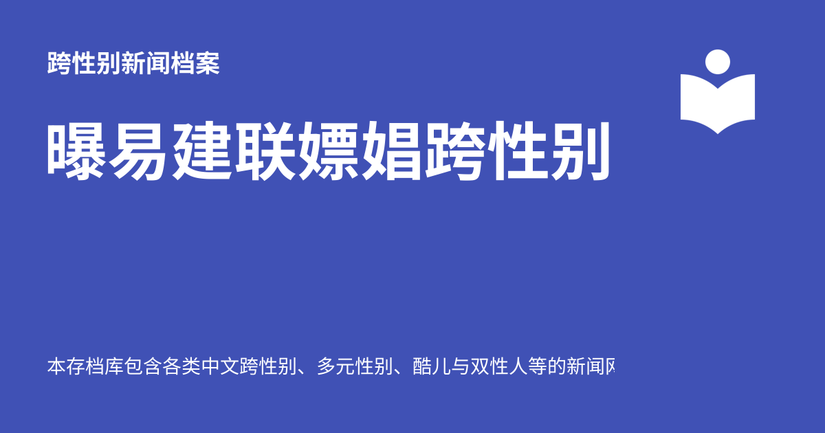 曝易建联嫖娼跨性别者，多张聊天截图及现场照曝出，本人火速关评 跨性别新闻档案